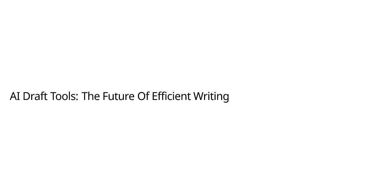 AI Draft Tools: The Future Of Efficient Writing