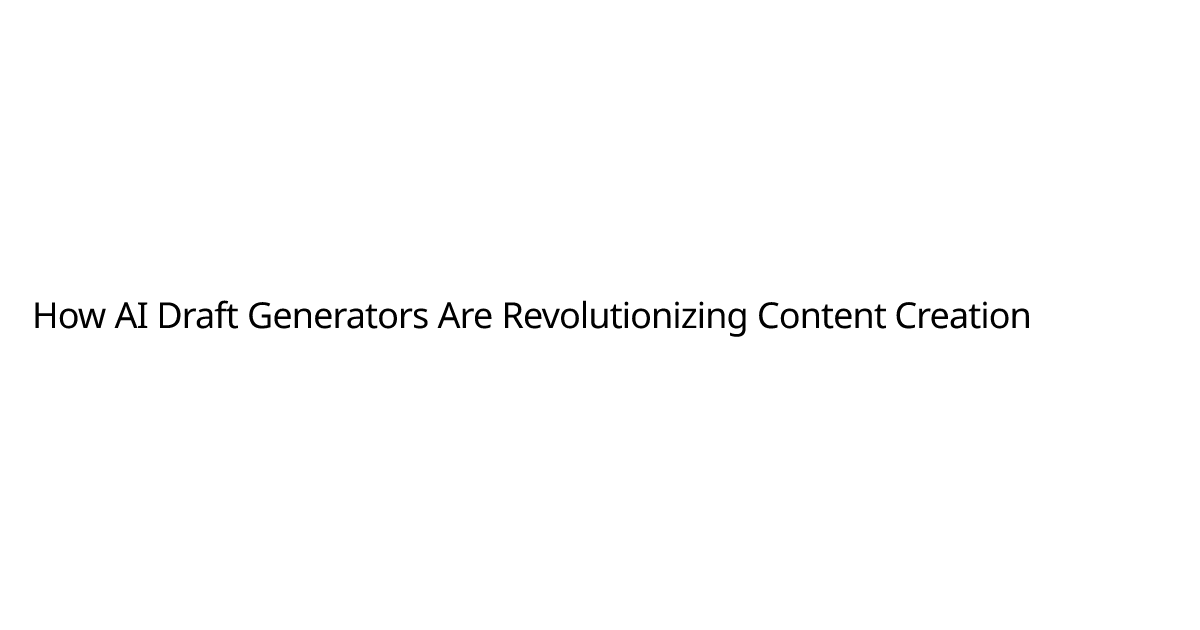 How AI Draft Generators Are Revolutionizing Content Creation