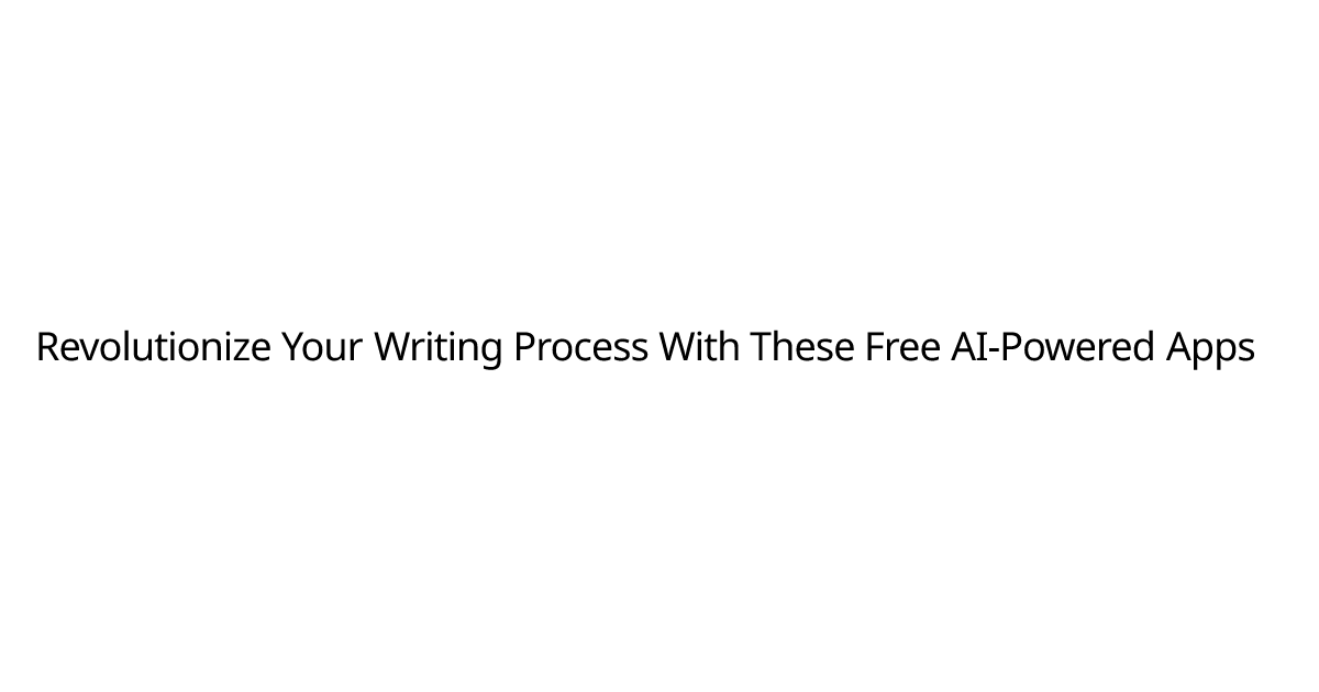 Revolutionize Your Writing Process With These Free AI-Powered Apps