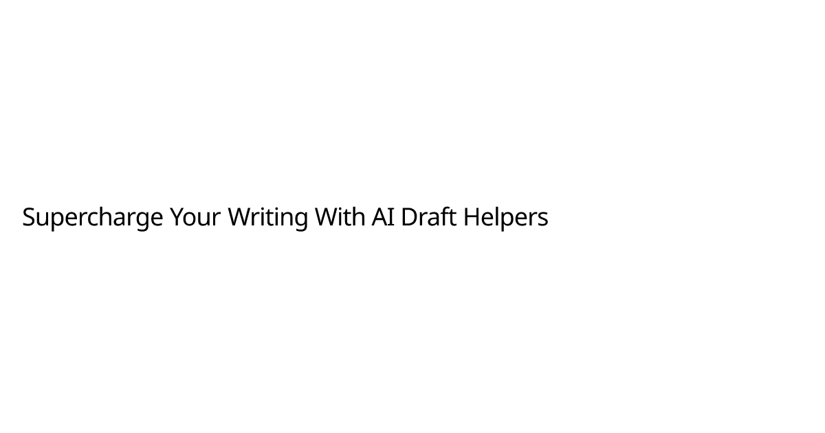 Supercharge Your Writing With AI Draft Helpers