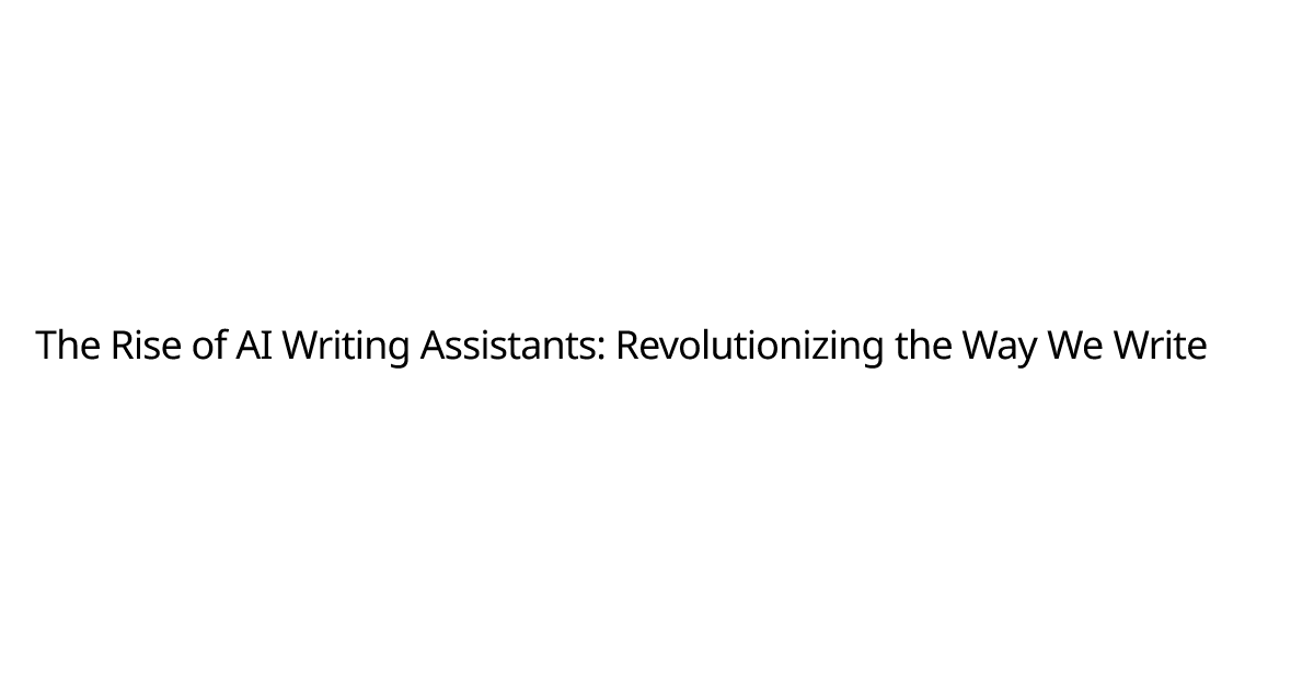 The Rise of AI Writing Assistants: Revolutionizing the Way We Write