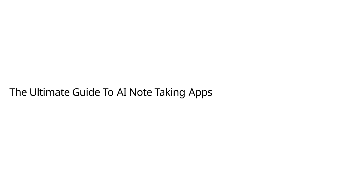 The Ultimate Guide To AI Note Taking Apps