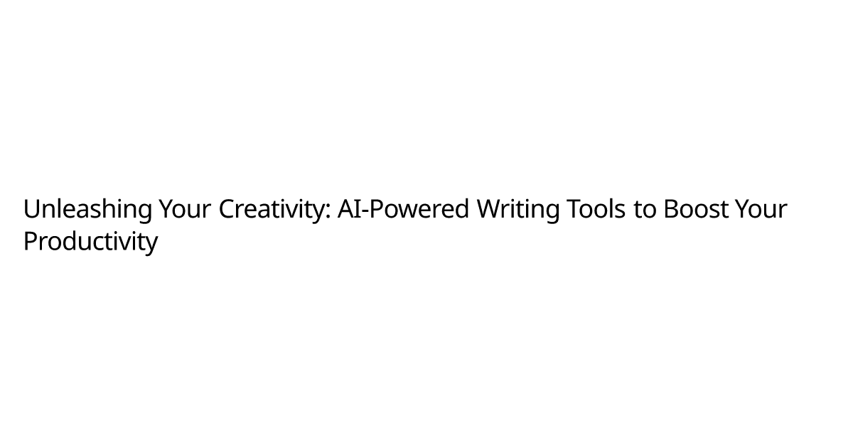 Unleashing Your Creativity: AI-Powered Writing Tools to Boost Your ...